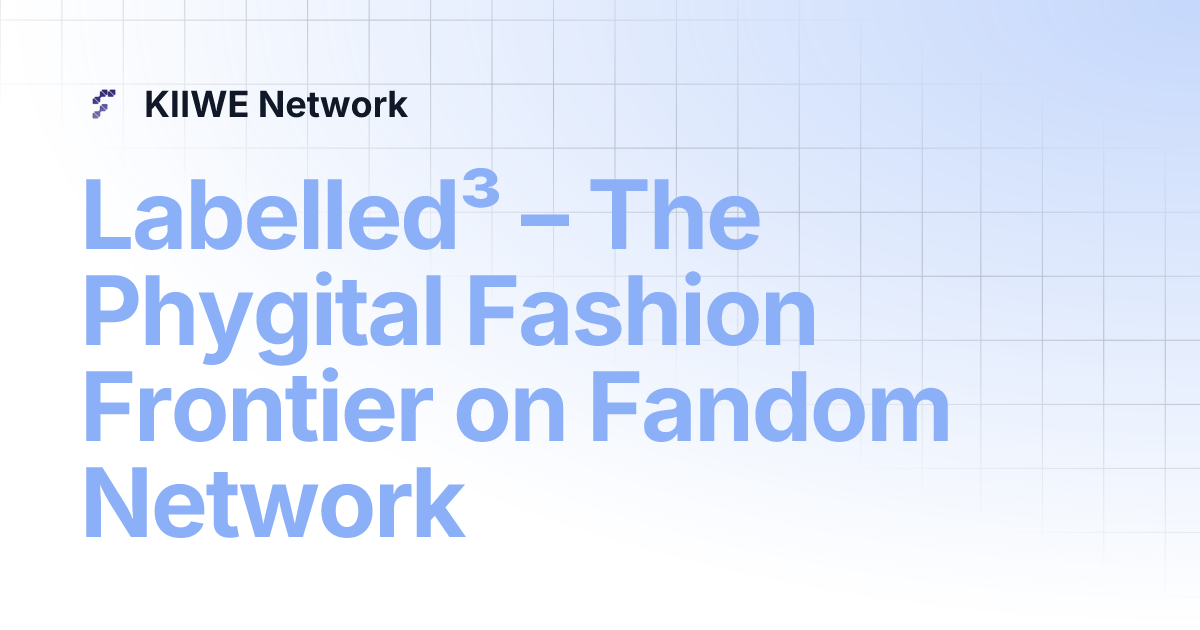 Labelled³ – The Phygital Fashion Frontier on Fandom Network | KIIWE Network