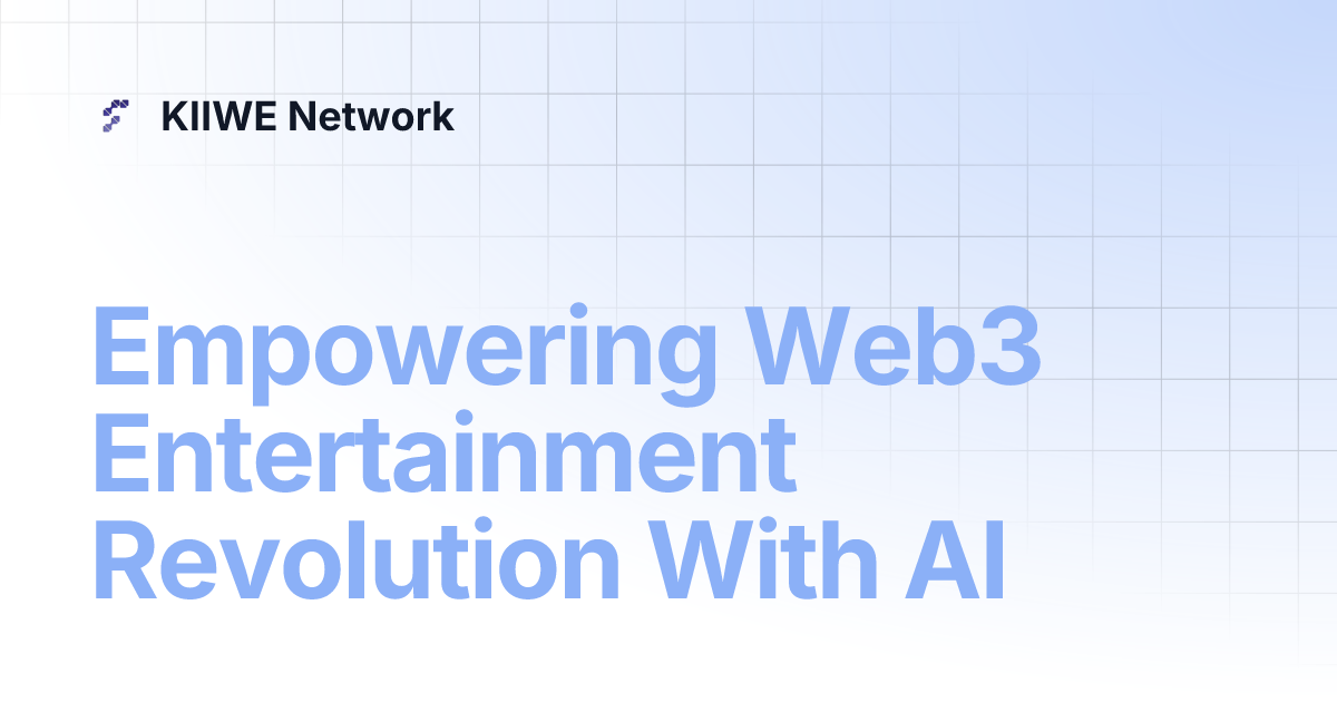 Empowering Web3 Entertainment Revolution With AI | KIIWE Network