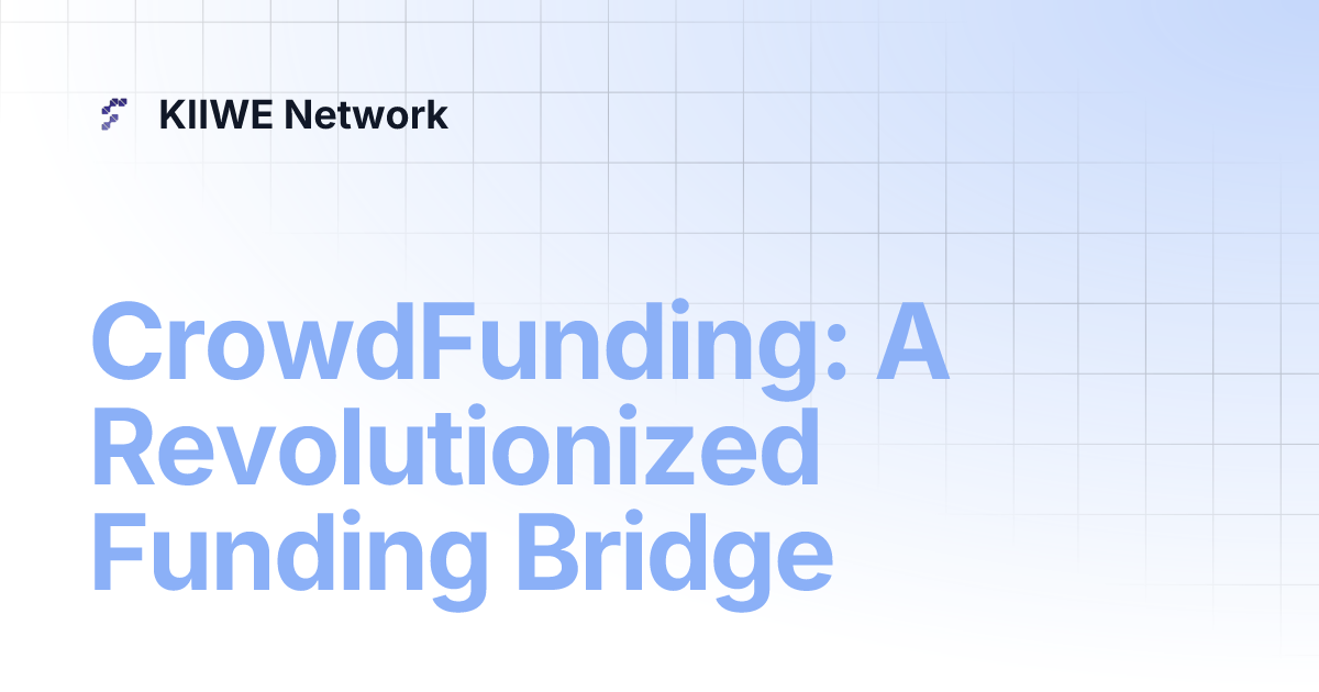 CrowdFunding: A Revolutionized Funding Bridge | KIIWE Network